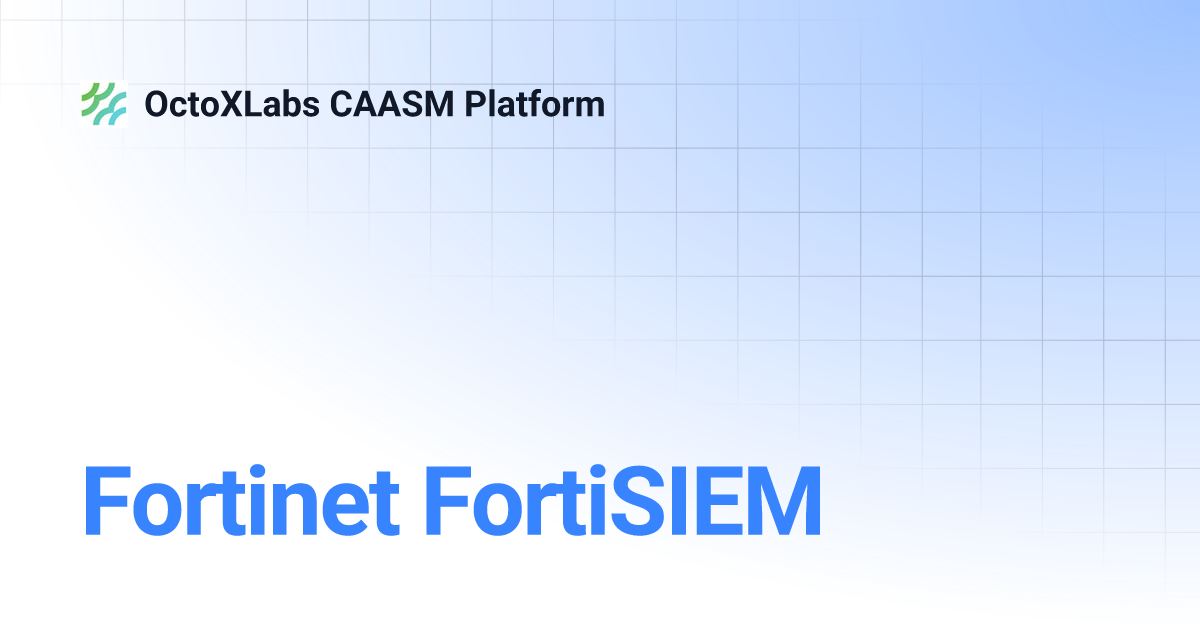 Fortinet FortiSIEM | OctoXLabs CAASM Platform