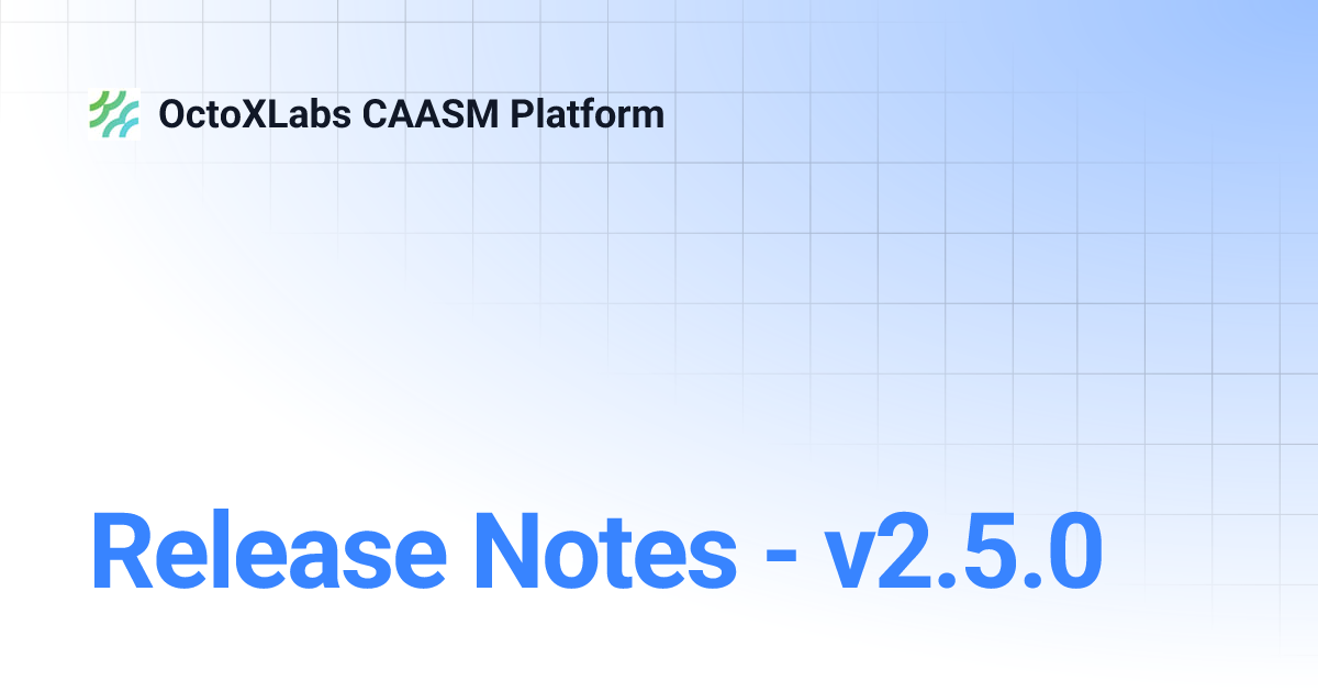 Release Notes - v2.5.0 | OctoXLabs CAASM Platform