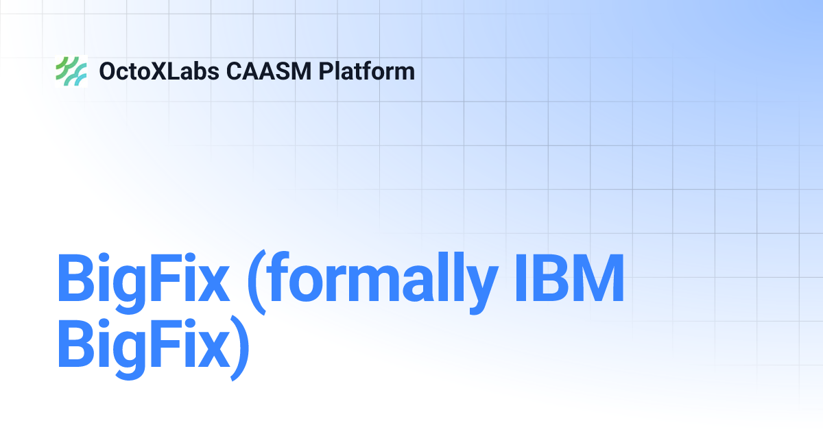 BigFix (formally IBM BigFix) | OctoXLabs CAASM Platform