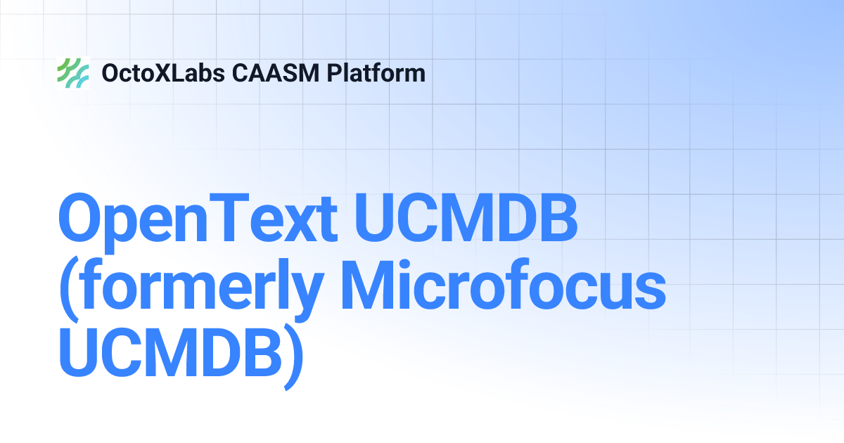 OpenText UCMDB (formerly Microfocus UCMDB) | OctoXLabs CAASM Platform
