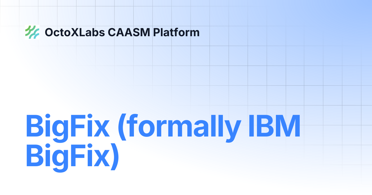 BigFix (formally IBM BigFix) | OctoXLabs CAASM Platform