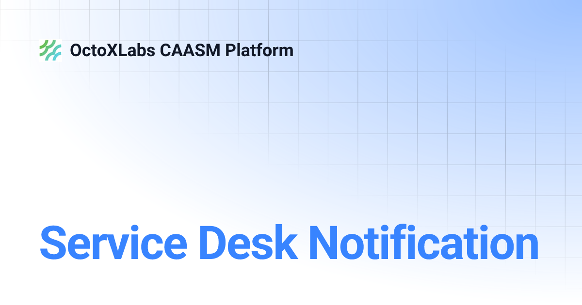 Service Desk Notification | OctoXLabs CAASM Platform