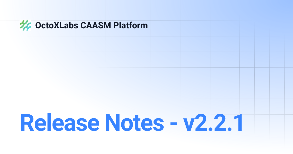 Release Notes - v2.2.1 | OctoXLabs CAASM Platform