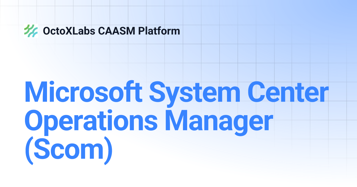 Microsoft System Center Operations Manager Scom Octoxlabs Caasm Platform